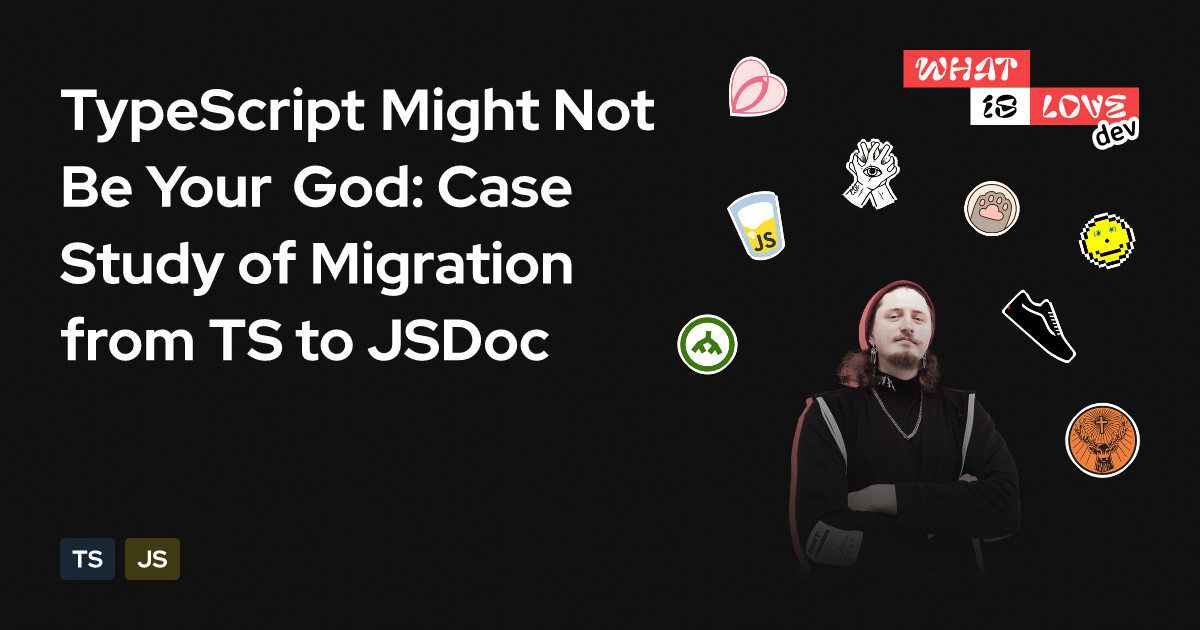 TypeScript Might Not Be Your God: Case Study of Migration from TS to JSDoc | Vladyslav Zubko